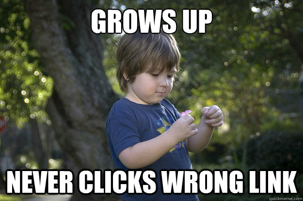 grows up Never clicks wrong link - Misc - quickmeme