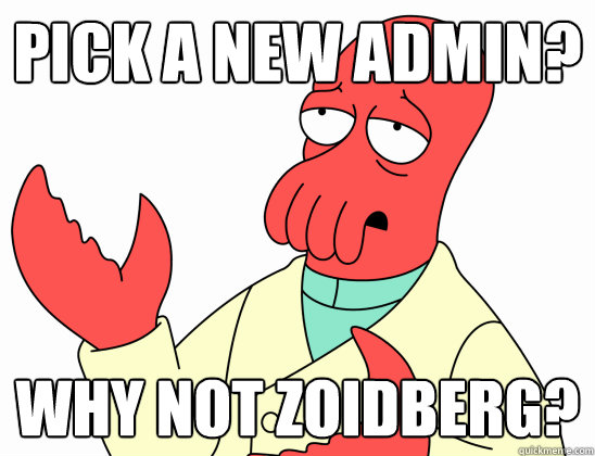 Pick a new admin? Why not zoidberg? - AdminZoidberg - quickmeme