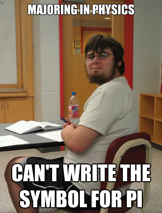 Majoring in Physics Can't write the symbol for pi - schwartz shorts - quickmeme