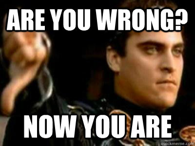 Are you wrong? Now you are - Downvoting Roman - quickmeme