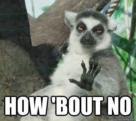 how 'bout no - Misc - quickmeme