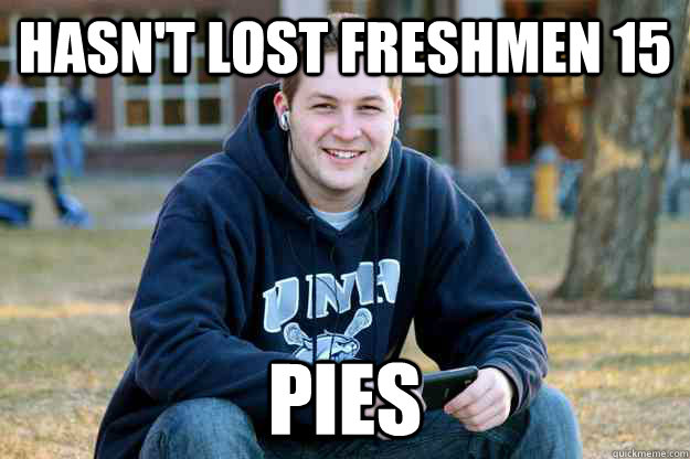 Hasn't lost freshmen 15 pies - Successful College Senior - quickmeme