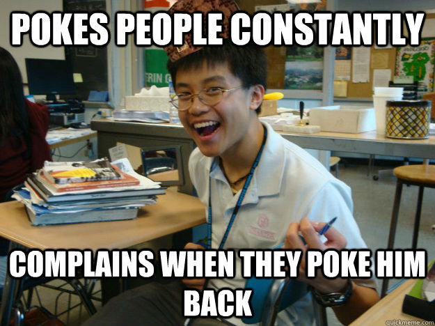 Pokes people constantly Complains when they poke him back - Scumbag David Chen - quickmeme