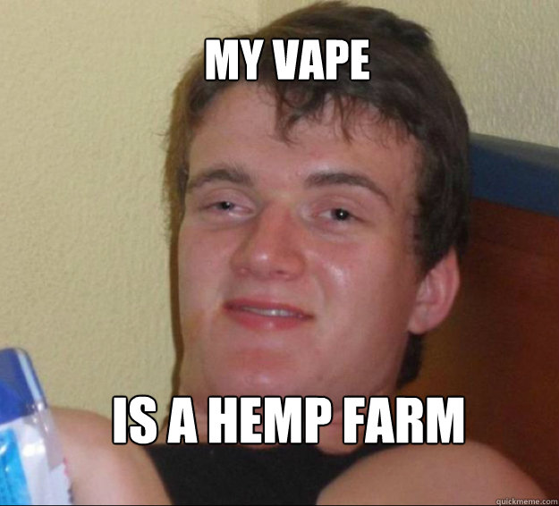 My Vape Is a Hemp Farm - 10guy - quickmeme