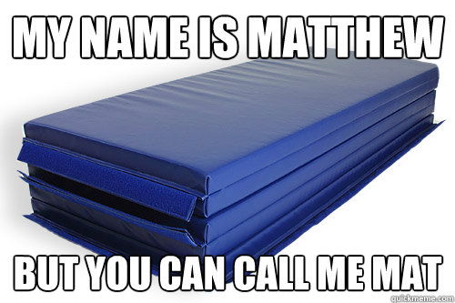 My name is matthew but yOu can call me mat - Misleading Mat - quickmeme
