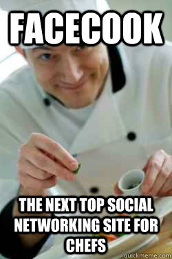 FaceCook The next top social networking site for chefs - facecook - quickmeme