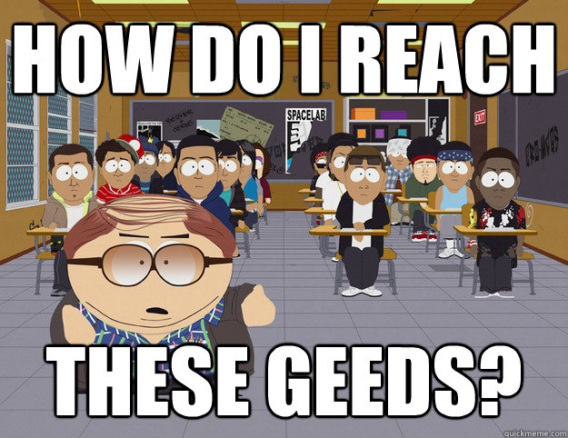 How do i reach these geeds? - Eric Fratman - quickmeme