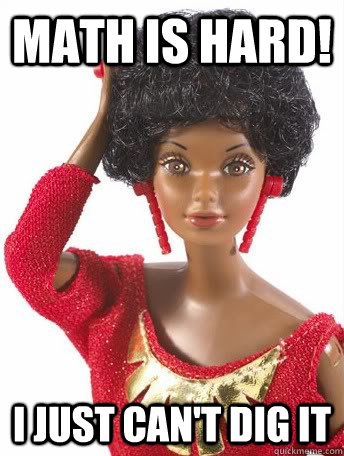 math is hard! i just can't dig it - Jive Barbie - quickmeme