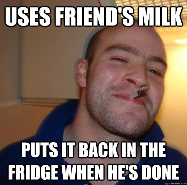 Uses friend's milk puts it back in the fridge when he's done - Misc - quickmeme