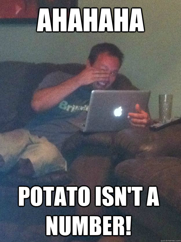 ahahaha Potato isn't a number! - Misc - quickmeme