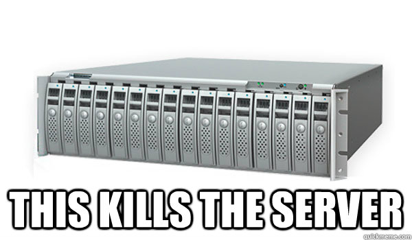 THIS KILLS THE SERVER - Sensitive SAN Server - quickmeme
