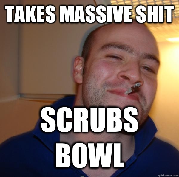 Takes massive shit Scrubs bowl - Misc - quickmeme