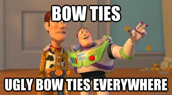 Bow Ties Ugly Bow Ties Everywhere - Buzz Glitter - quickmeme