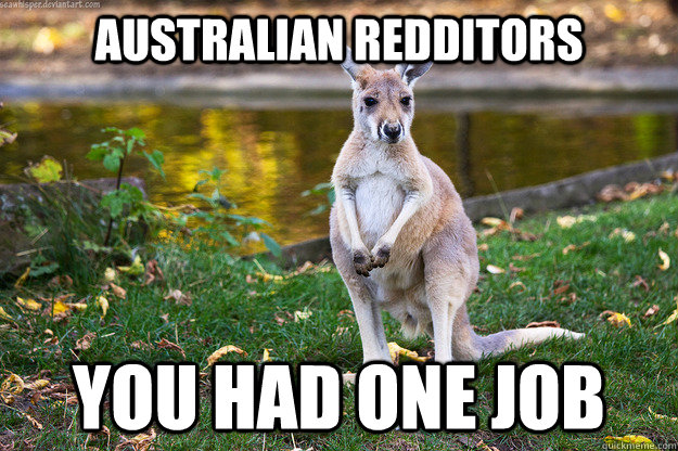 Australian Redditors You had one job - Sad Kangaroo - quickmeme
