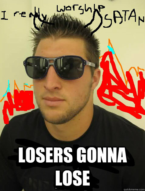 losers gonna lose - TEBOW - quickmeme