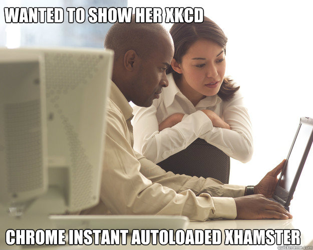 Wanted to show her xkcd Chrome instant autoloaded xhamster - Awkward Sharing - quickmeme