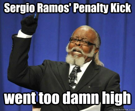 Sergio Ramos' Penalty Kick went too damn high - Too Damn High - quickmeme