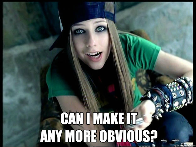 Can I Make It any more obvious? - Avril Kicks Ass - quickmeme
