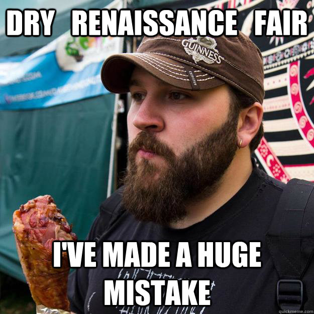 Dry Renaissance Fair I've made a huge mistake - Huge Mistake renaissance - quickmeme
