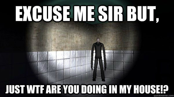 excuse me sir but, just wtf are you doing in my house!? - Misc - quickmeme