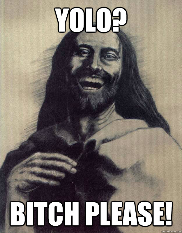 YOLO? bitch please! - Trolling Jesus - quickmeme