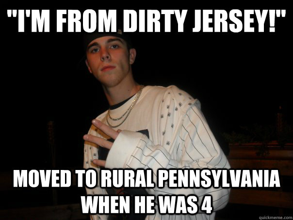 "I'm from Dirty Jersey!" Moved to rural Pennsylvania when he was 4 - Thug Lyfe Tyler - quickmeme