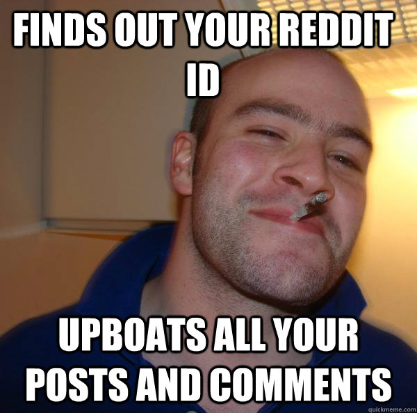 finds out your reddit id upboats all your posts and comments - Misc - quickmeme