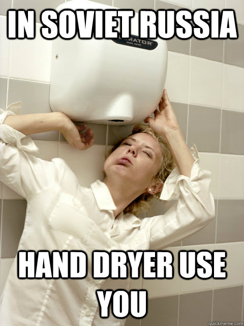 in soviet russia hand dryer use you - Misc - quickmeme