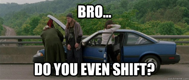 Bro... Do you even shift? - Dogma - quickmeme