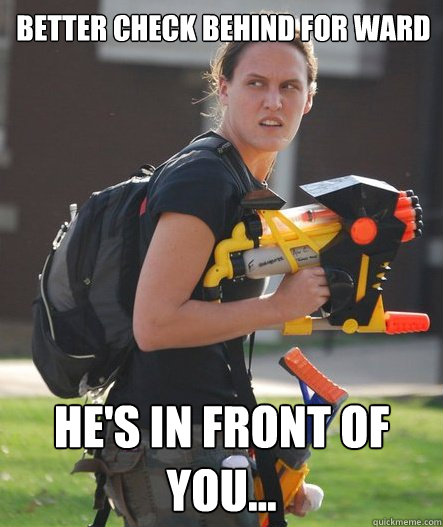 Better check behind for Ward HE's in front of you... - HvZ Player Problems - quickmeme