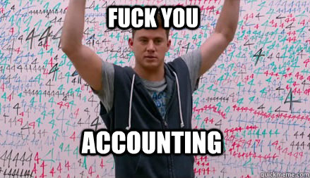 Fuck you Accounting - Fuck you Accounting - quickmeme