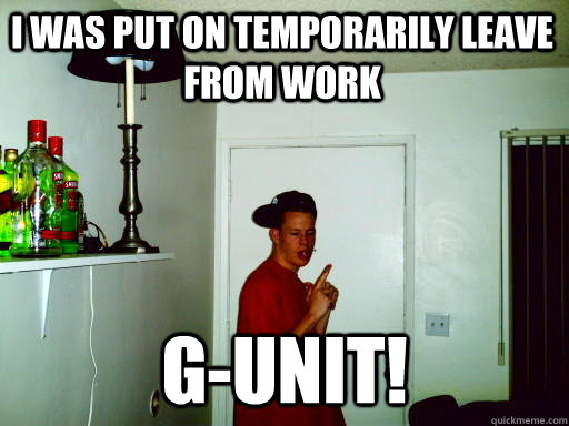 I was put on temporarily leave from work g-unit! - shitty apartment white guy - quickmeme