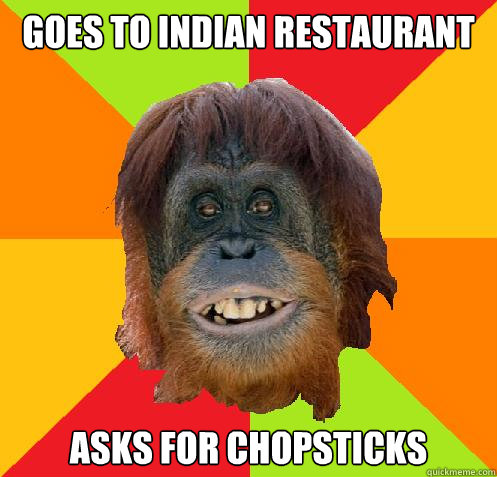 goes to indian restaurant asks for chopsticks - Misc - quickmeme