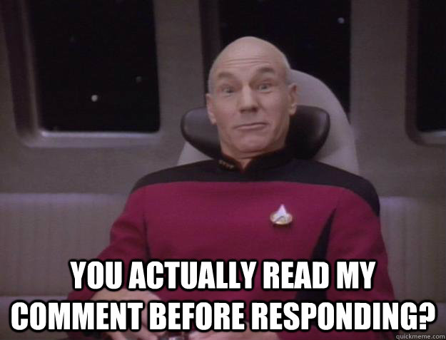 You actually read my comment before responding? - Derp Captain Picard - quickmeme