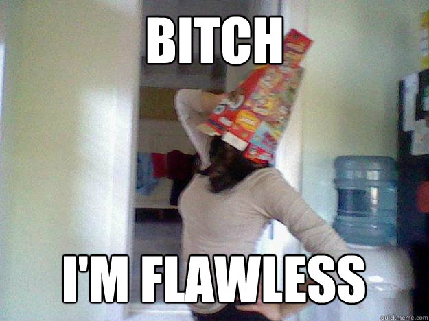 BITCH I'M FLAWLESS - Bitch, Im flawless - quickmeme