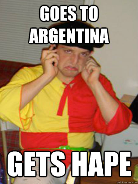 Goes to Argentina gets HAPE - Zach Attack - quickmeme