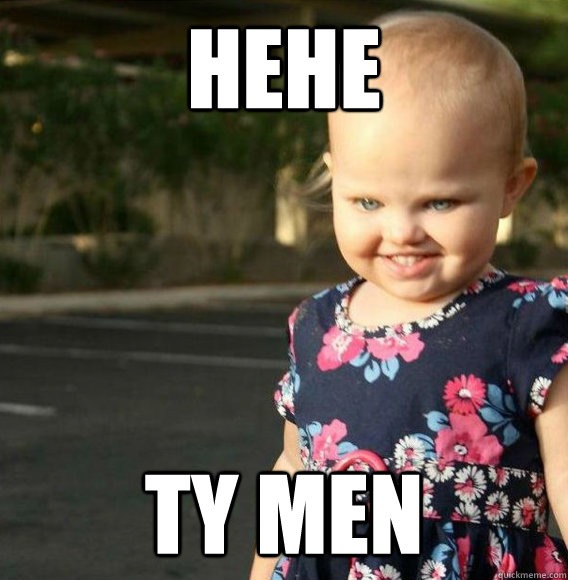 HEHE TY MEN - Misc - quickmeme