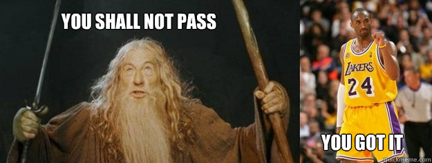 you shall not pass you got it - Coach Gandalf Kobe - quickmeme