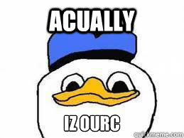 Acually iz ourc - Misc - quickmeme