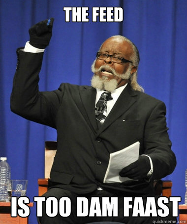 The feed is too dam faast - The Rent Is Too Damn High - quickmeme