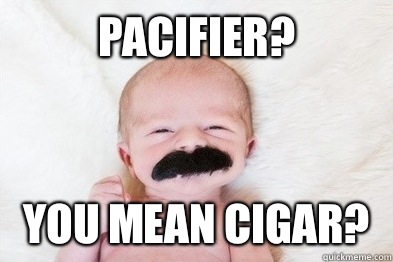 Pacifier? You mean cigar? - OverlyManlyBaby - quickmeme