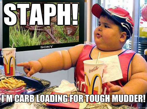 Staph! I'm carb loading for tough mudder! - FAT KID MOBBIN - quickmeme