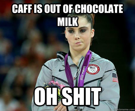 Caff is out of chocolate milk Oh shit - Misc - quickmeme