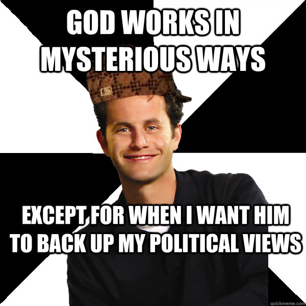 God Works In Mysterious Ways Except For When I Want Him To Back Up My
