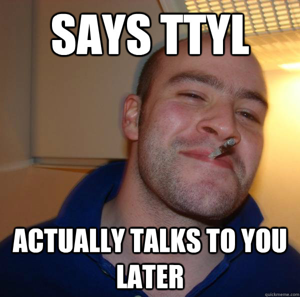 says ttyl actually talks to you later - Misc - quickmeme
