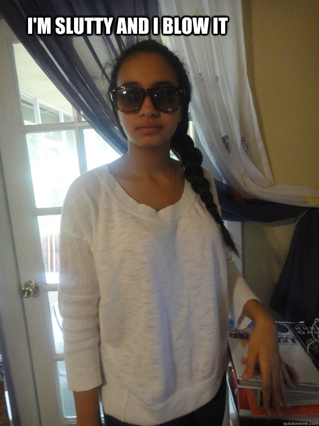 I'm Slutty And I Blow It - AnNisa - quickmeme