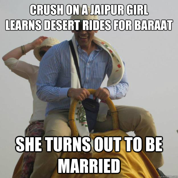 Crush on a Jaipur Girl Learns Desert Rides for Baraat She Turns Out to be Married - KLPD - quickmeme