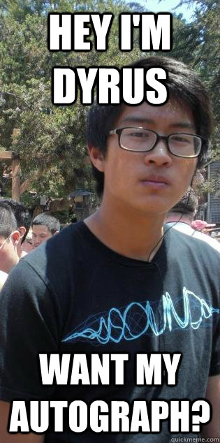 hey I'm dyrus want my autograph? - Misc - quickmeme