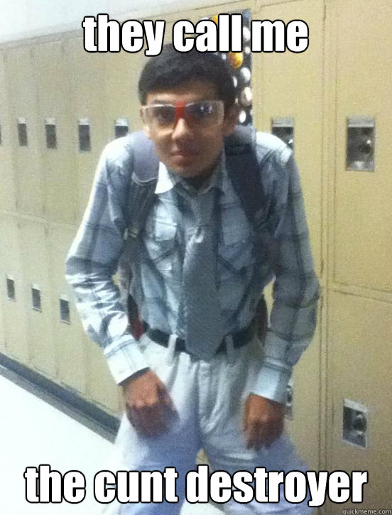 they call me the cunt destroyer - davidperez - quickmeme