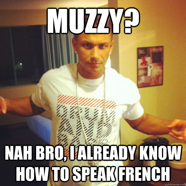 muzzy? Nah bro, i already know how to speak french - DrumandBassGuy - quickmeme